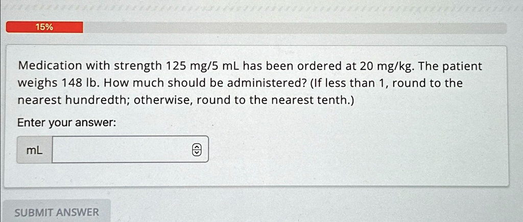 SOLVED: 15% Medication with strength 125 mg/5 mL has been ordered at 20 ...