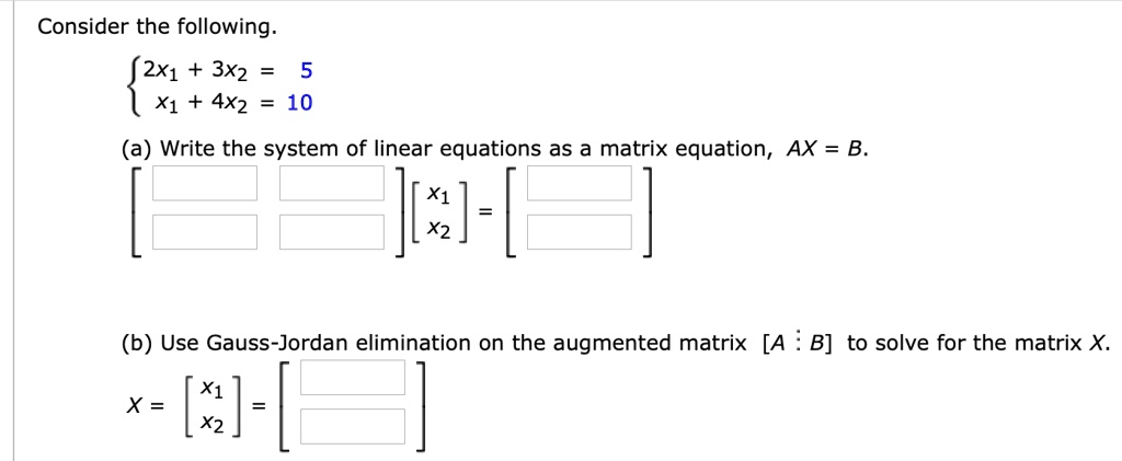 SOLVED: Consider the following: J2x1 + 3x2 = Ux1 + 4x2 = 10 (a) Write the system of linear ...