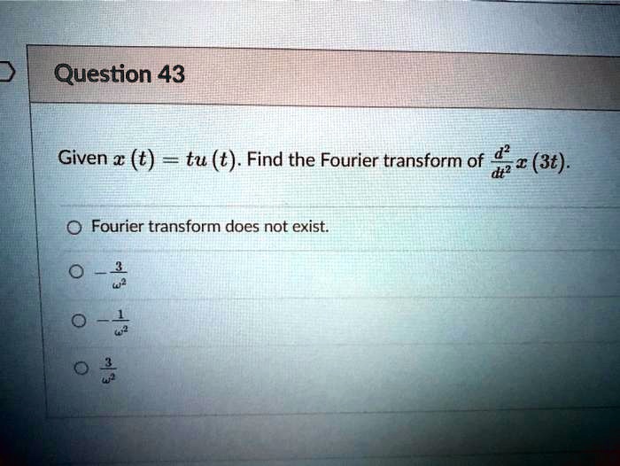 question 43 given 2 t tu t find the fourier transform of 2 3t dt fourier transform does not ...