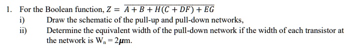 1. For the Boolean function, Z = A + B + H(C + DF) + EG i) Draw the ...