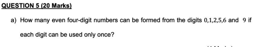 question 5 20 marks a how many even four digit numbers can be formed from the digits 01256 and 9 ...
