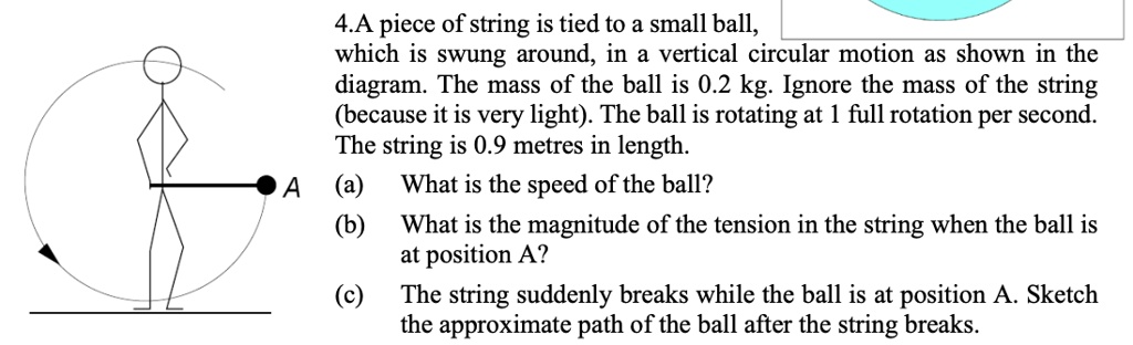 SOLVED: 4.A piece of string is tied to a small ball, which is swung ...