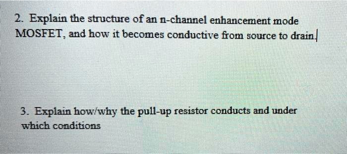 SOLVED: 2. Explain the structure of an n-channel enhancement mode MOSFET and how it becomes ...