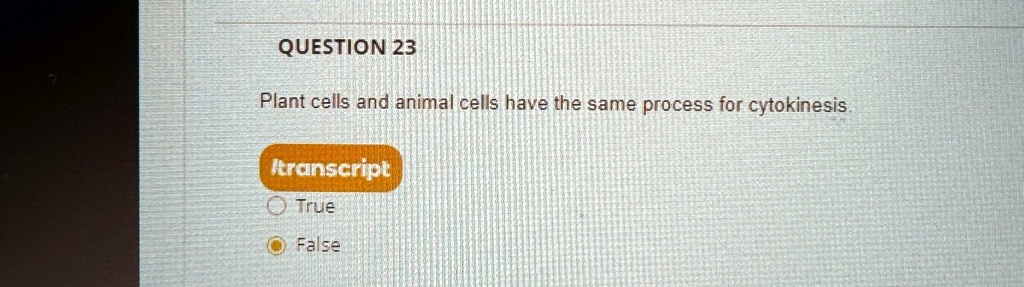 SOLVED: QUESTION 23 Plant cells and animal cells have the same process for cytokinesis ...