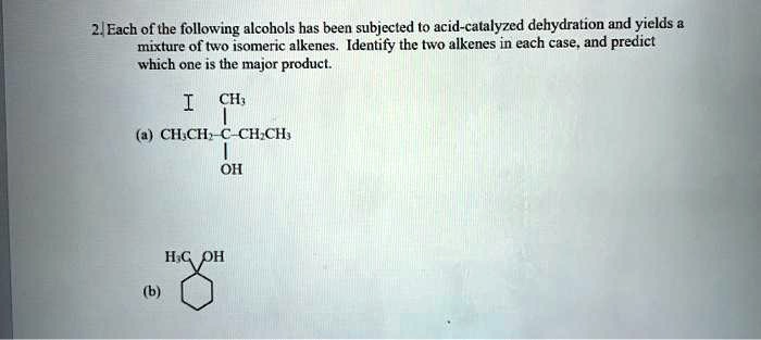 2. Each of the following alcohols has been subjected to acid-catalyzed dehydration and yields a ...