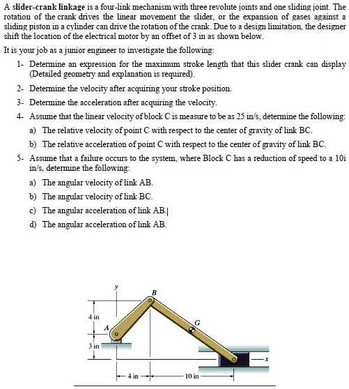 SOLVED: A slider-crank linkage is a four-link mechanism with three ...
