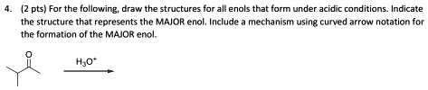 For the following, draw the structures for enols that form under acidic ...