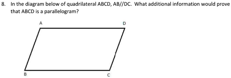 8. In the diagram below of quadrilateral ABCD, AB//DC. What additional information would prove ...