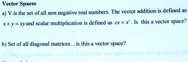 SOLVED: Vector Spaces a) V is the set of all non negative real numbers: The vector addition is ...