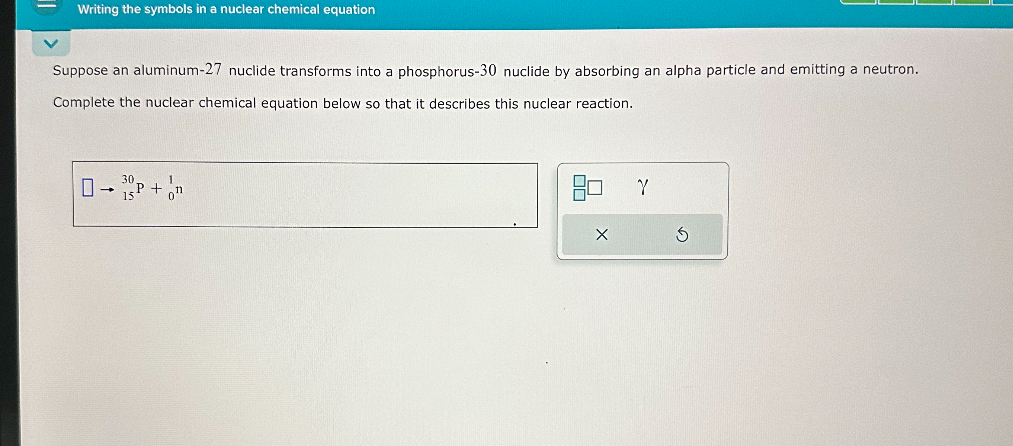 Writing the symbols in a nuclear chemical equation Suppose an aluminum ...