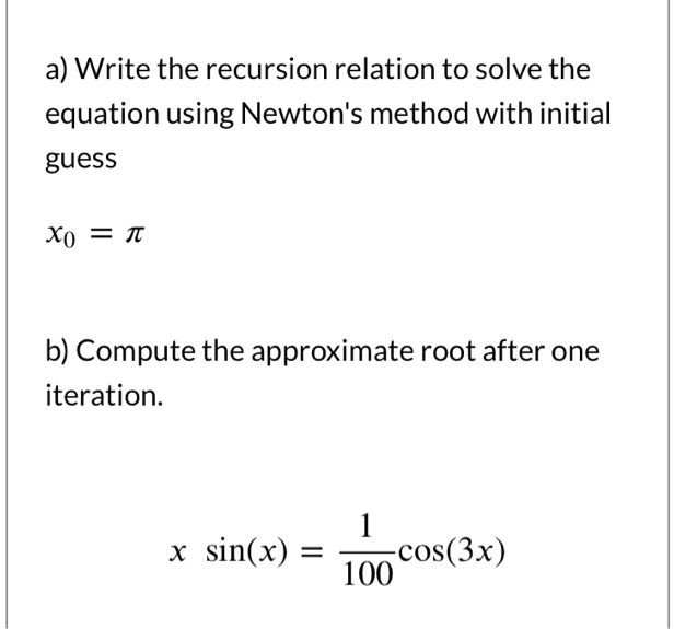 Solved A Write The Recursion Relation To Solve The Equation Using Newtons Method With Initial 6106