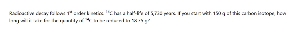 SOLVED: Radioactive decay follows 1st order kinetics. 14C has a half ...