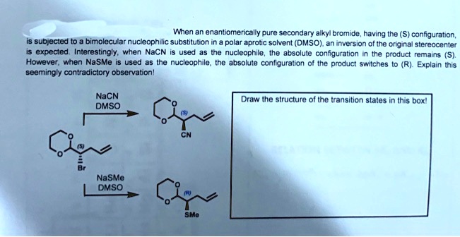 When an enantiomerically pure secondary alkyl bromide, having the (S ...