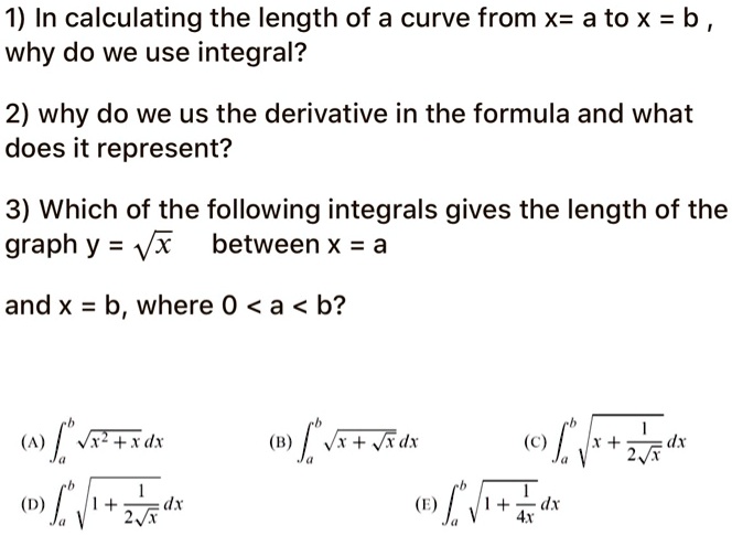 SOLVED:1) In calculating the length of a curve from x= a to x = b why ...