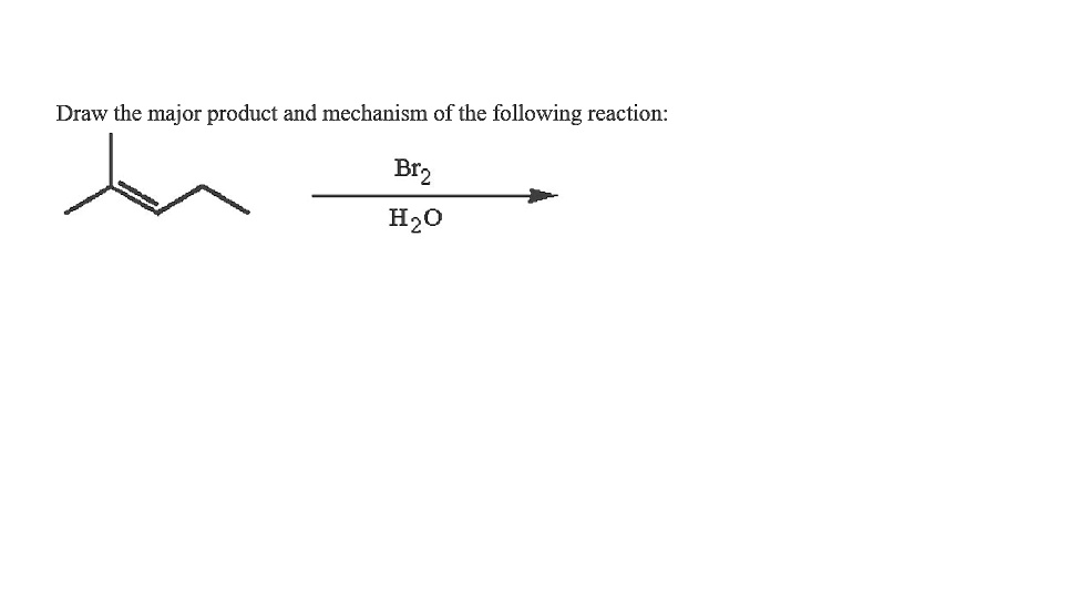 draw the major product and mechanism of the following reaction br2 h20 ...