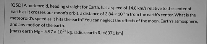 [Q5D] A meteoroid, heading straight for Earth, has a speed of 14.8 km/s ...