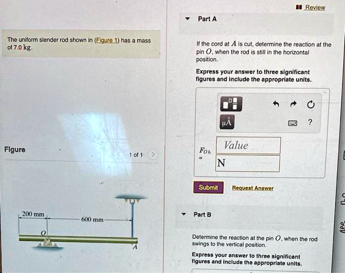 The uniform slender rod shown in (Figure 1) has a mass of 7.0 kg. If ...