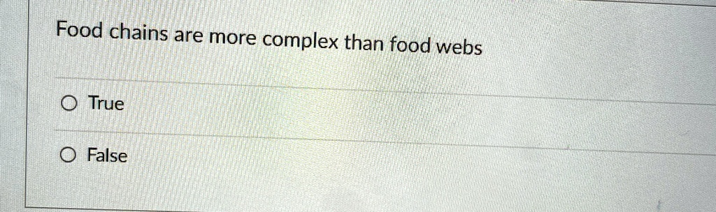 Food chains are more complex than food webs ? True ? False