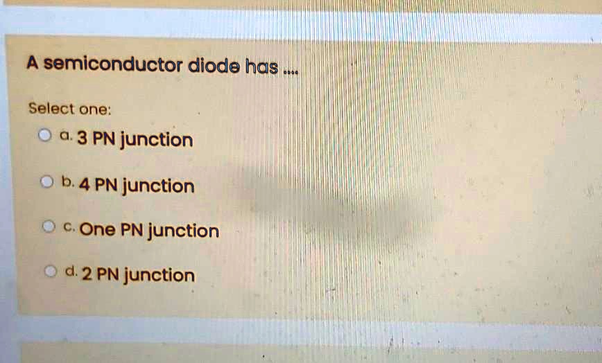 SOLVED: A semiconductor diode has Select one: a 3 PN junction b. 4 PN ... SOLVED: A semiconductor diode has Select one: a 3 PN junction b. 4 PN ...