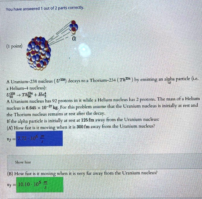 SOLVED: You have answered 1 out of 2 parts correctly. 1 point A Uranium-238 nucleus (U238 ...