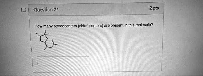SOLVED: Question 21 2 pts How many stereocenters (chiral centers) are ... SOLVED: Question 21 2 pts How many stereocenters (chiral centers) are ...