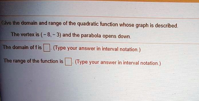 give the domain and range of the quadratic function whose graph is ...
