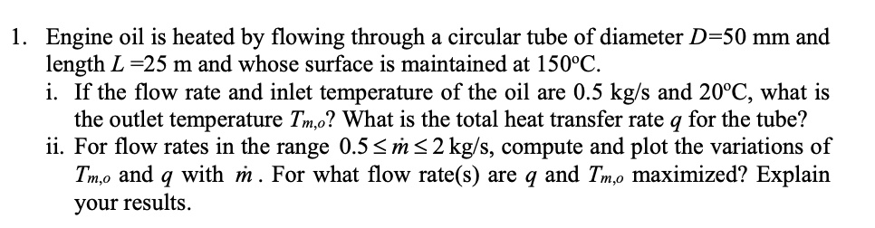 1 engine oil is heated by flowing through a circular tube of diameter d50 mm and length l 25 m ...