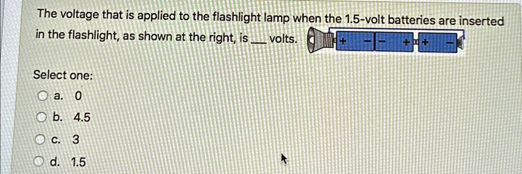 the voltage that is applied to the flashlight lamp when the 15 volt batteries are inserted in ...