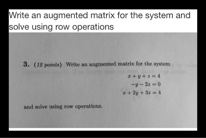 SOLVED:Write an augmented matrix for the system and Isolve using row operations 3. (12 points ...