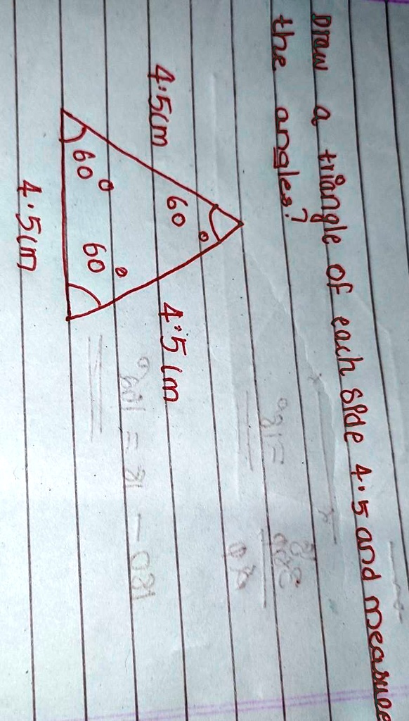 SOLVED: 'draw a triangle of each side 4.5 and measure the angles?????'