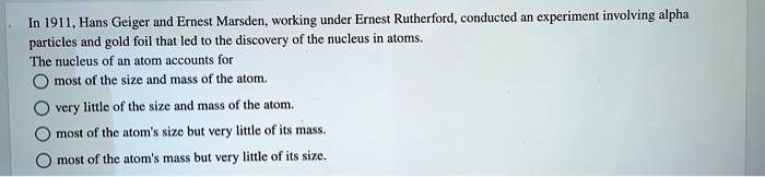 SOLVED: In 1911, Hans Geiger and Ernest Marsden, working under Ernest ...