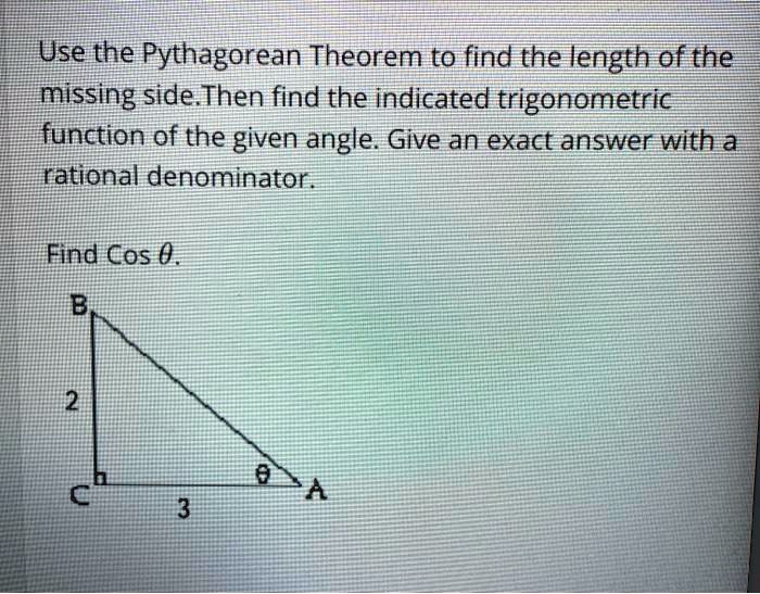 Use the Pythagorean Theorem to find the length of the missing side Then find the indicated ...