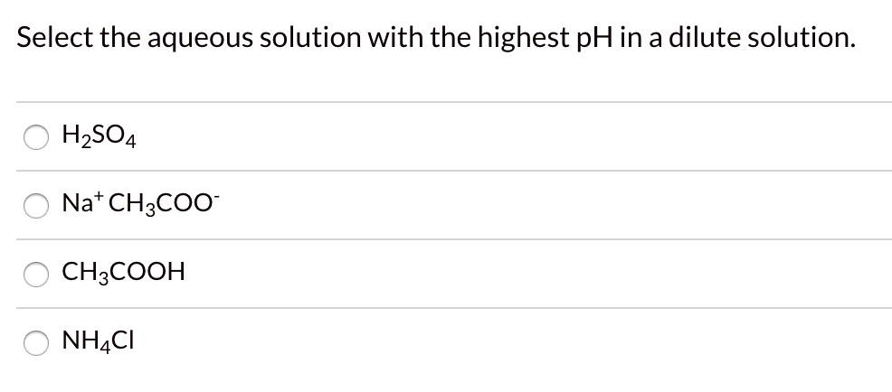 SOLVED: Select the aqueous solution with the highest pH in a dilute ... SOLVED: Select the aqueous solution with the highest pH in a dilute ...