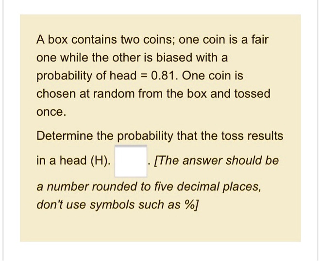 a box contains two coins one coin is a fair one while the other is biased with a probability of ...