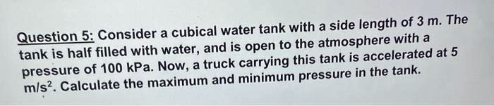 Question 5: Consider a cubical water tank with a side length of 3 m ...