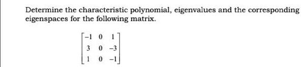 SOLVED:Determine the characteristic polynomial , eigenvalues and the corresponding eigenspaces ...