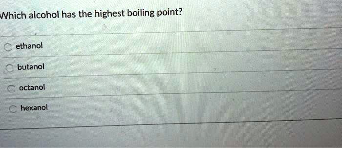 SOLVED: Which alcohol has the highest boiling point? ethanol butanol ...