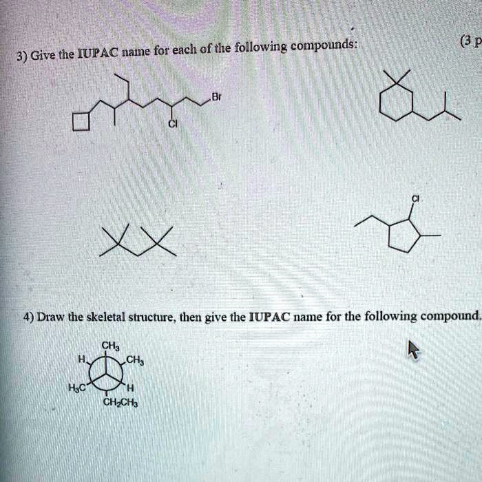 SOLVED: 3) Give the IUPAC name for each of the following compounds: 4) Draw the skeletal ...