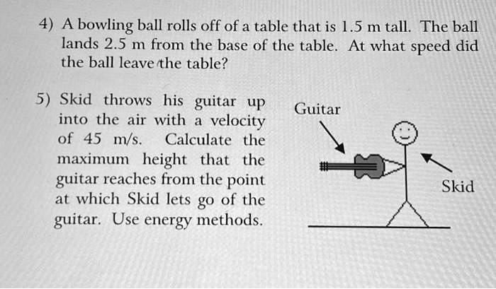 SOLVED: 4) A bowling ball rolls off of a table that is 1.5 m tall. The ...