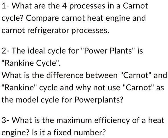 please help 1- What are the 4 processes in a Carnot cycle? Compare ...