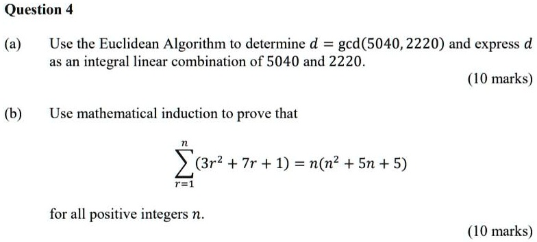 SOLVED: Text: Question 4 (a) Use the Euclidean Algorithm to determine d = gcd(5040, 2220) and ...