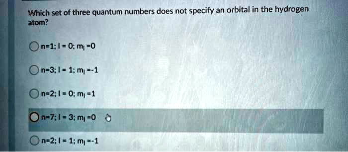 SOLVED: Which set of three quantum numbers does not specify an orbital in the hydrogen atom? 0p ...
