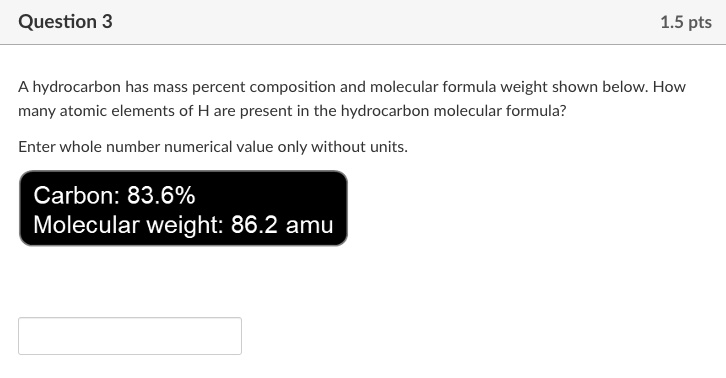 Question 3 1.5 pts A hydrocarbon has mass percent composition and molecular formula weight shown ...