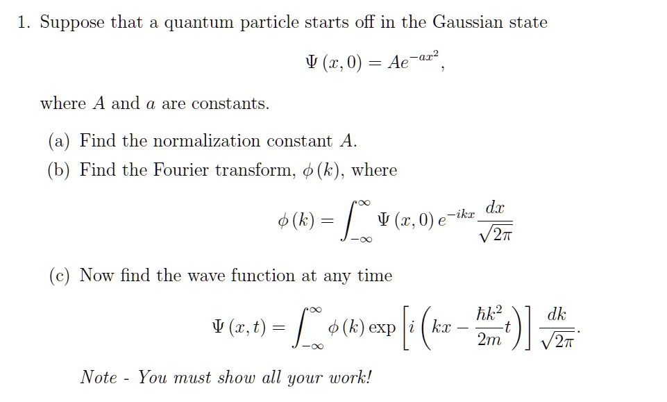 SOLVED: Suppose that a quantum particle starts off in the Gaussian state Î¨(x,0) = Ae^(-Î±x^2 ...