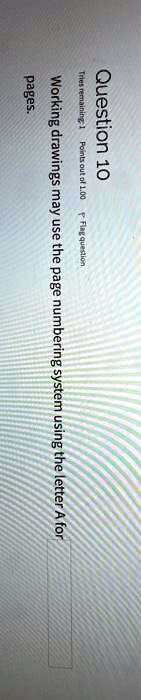 SOLVED: Pages remaining: 1.00 Flag question: 10 Working drawings may use the page numbering ...