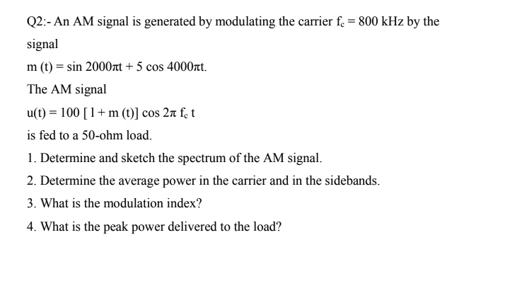 Q2: An AM signal is generated by modulating the carrier fe = 800 kHz by the signal m(t) = sin ...