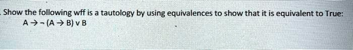 SOLVED: Show the following wff is a tautology by using equivalences to ...
