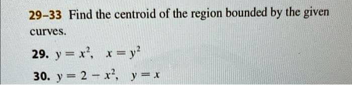 SOLVED: Find the centroid of the region bounded by the given curves. 29 ...