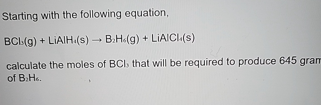 Starting with the following equation, BCI3(g) + LiAlH4(s) ? B2H6(g ...