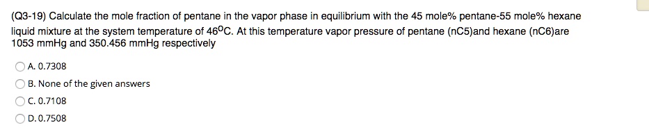 SOLVED: (Q3-19) Calculate the mole fraction of pentane in the vapor phase in equilibrium with ...